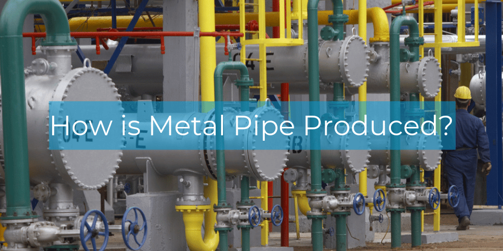 How is metal pipe produced?